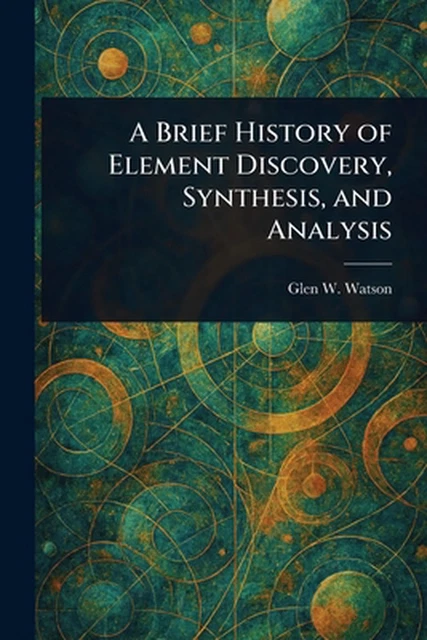 A BRIEF HISTORY of Element Discovery, Synthesis, and Analysis by Glen W ...
