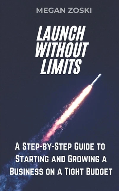 LAUNCH WITHOUT LIMITS: A Step-by-Step Guide to Starting and Growing a ...