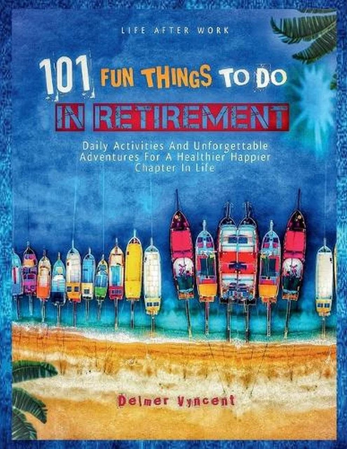LIFE AFTER WORK: 101 FUN THINGS TO DO IN RETIREMENT: Daily Activities and Unforg £20.92 ...