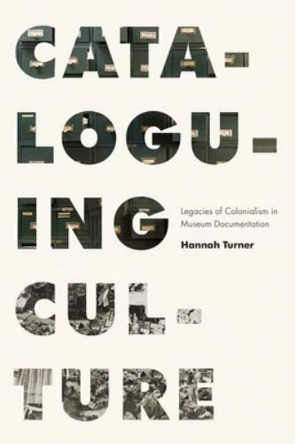 CATALOGUING CULTURE: LEGACIES of Colonialism in Museum Documentation ...