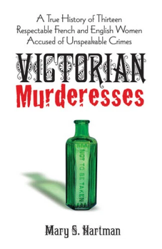 VICTORIAN MURDERESSES: A True History of Thirteen Respectable French ...