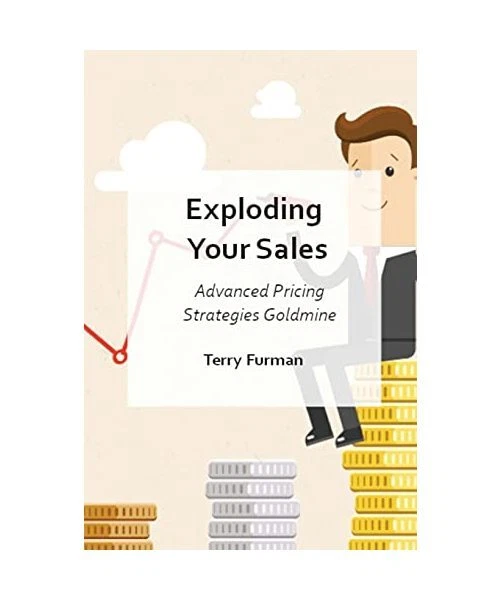EXPLODING YOUR SALES: Advanced Pricing Strategies Goldmine, Terry ...