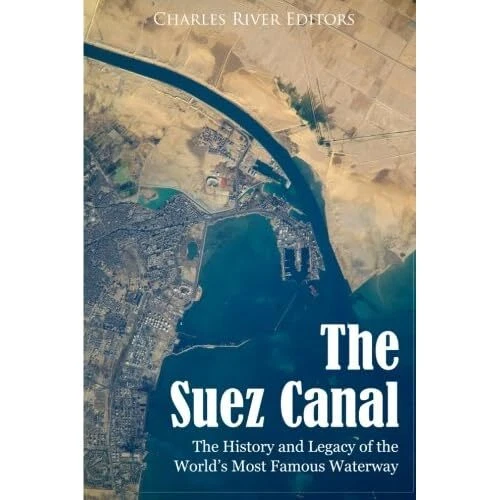 THE SUEZ CANAL: The History and Legacy of the World's M - Paperback NEW ...