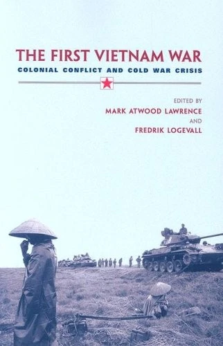 THE FIRST VIETNAM WAR: COLONIAL CONFLICT AND COLD WAR By Mark Atwood ...