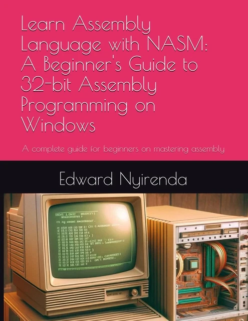 LEARN ASSEMBLY LANGUAGE with NASM: A Beginner's Guide to 32-bit A $100. ...