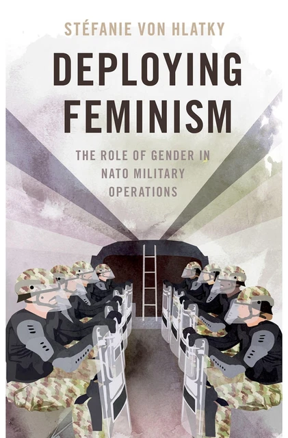 DEPLOYING FEMINISM: THE Role of Gender in NATO Military Operations ...