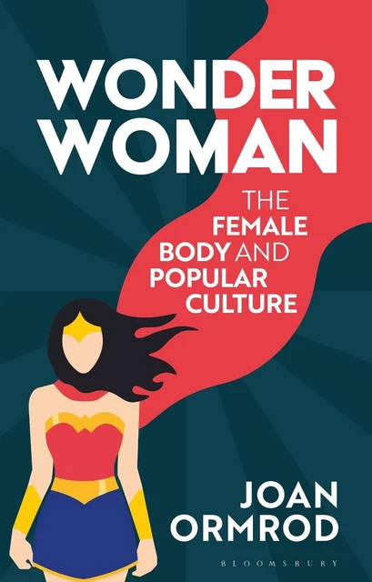 WONDER WOMAN: THE Female Body and Popular Culture by Joan Ormrod ...
