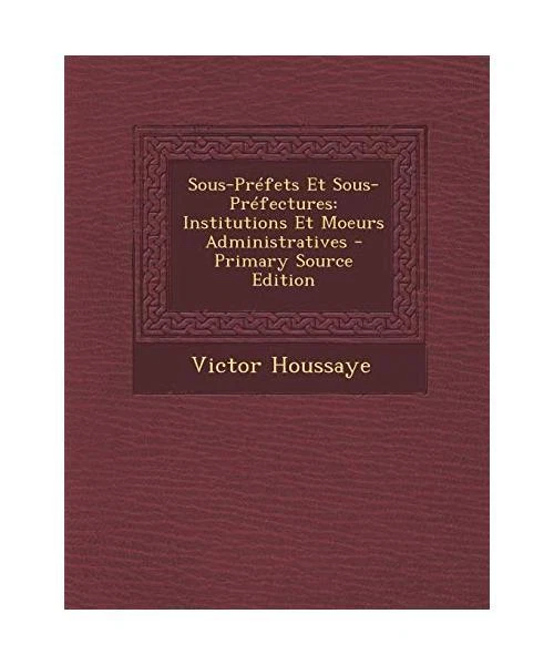 SOUS-PREFETS ET SOUS-PREFECTURES: Institutions Et Moeurs ...