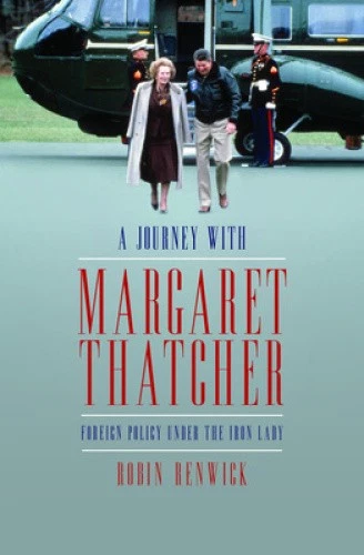 A JOURNEY WITH Margaret Thatcher: Foreign Policy Under the Iron Lady ...