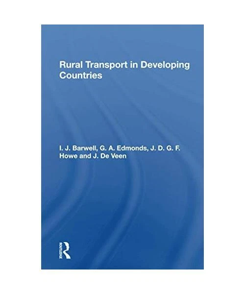 RURAL TRANSPORT IN Developing Countries, I. Barwell, G. A. Edmonds, J.D ...