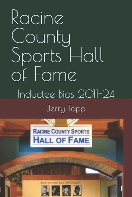 RACINE COUNTY SPORTS Hall of Fame: Inductee Bios 2011-24 by Jerry Tapp ...