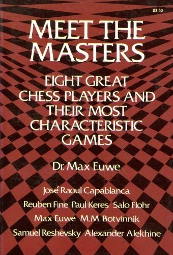 MEET THE MASTERS: EIGHT GREAT CHESS PLAYERS AND THEIR MOST By Max Euwe ...
