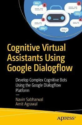 COGNITIVE VIRTUAL ASSISTANTS Using Google Dialogflow: Develop Complex ...
