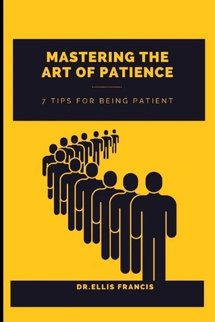 MASTERING THE ART of Patience: 7 Tips for Being Patient by Dr Ellis ...