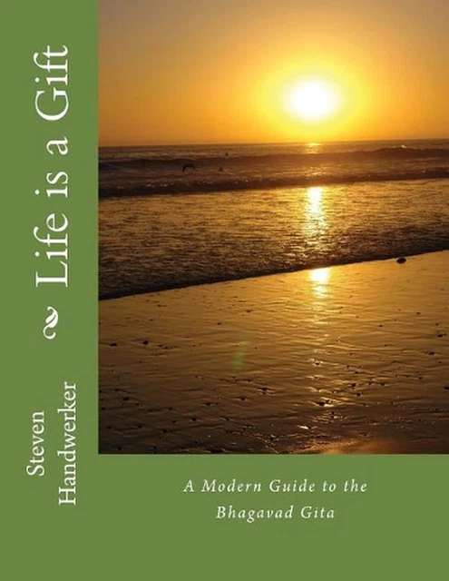 LIFE IS A Gift: A Modern Guide to the Bhagavad Gita by Dr Steven E ...