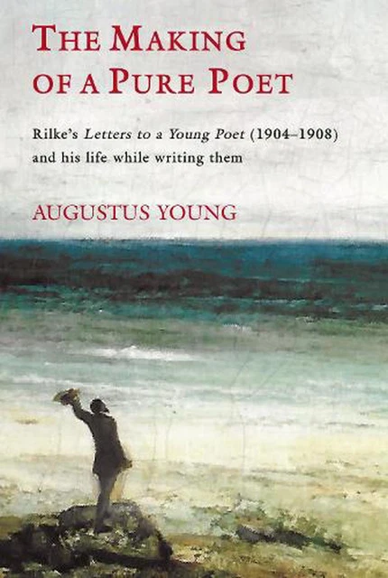 THE MAKING OF a Pure Poet: Rilke's Letters to a Young Poet (1904-1908 ...