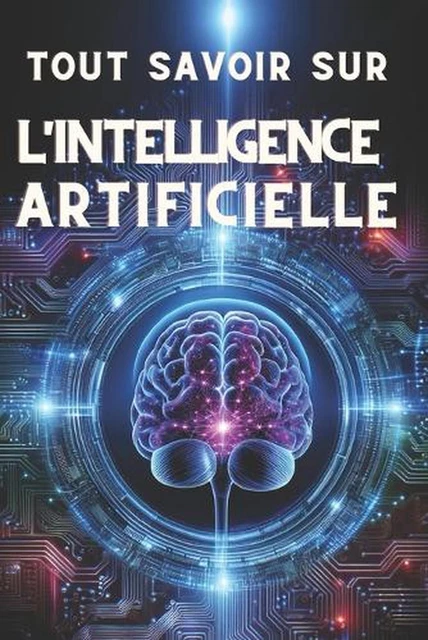 TOUT SAVOIR SUR l'Intelligence Artificielle: Comprendre l'Intelligence Artificie $57.27 ...