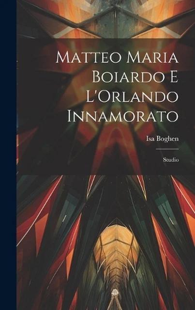 MATTEO MARIA BOIARDO E L'Orlando Innamorato: Studio by Isa Boghen ...