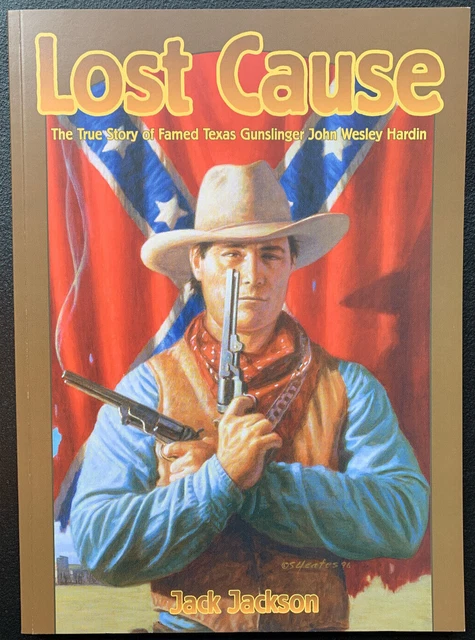 LOST CAUSE: THE True Story of Famed Texas Gunslinger John Wesley Hardin ...