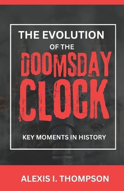 THE EVOLUTION OF the Doomsday Clock: Key Moments in History by Alexis I ...