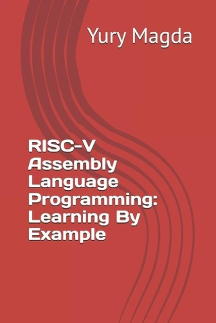 RISC-V ASSEMBLY LANGUAGE Programming: Learning By Example by Yury Magda ...
