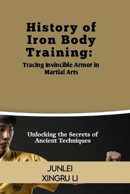 HISTORY OF IRON Body Training: Tracing Invincible Armor in Martial Arts ...