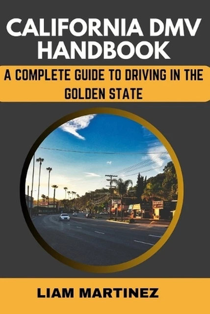 CALIFORNIA DMV HANDBOOK: A Complete Guide to Driving in the Golden ...