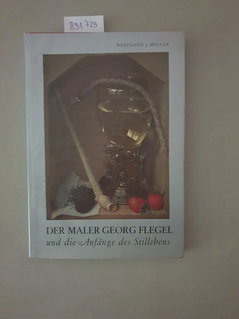 DER MALER GEORG Flegel und die Anfänge des Stillebens : Müller ...