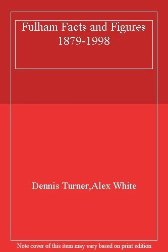 FULHAM FACTS AND Figures 1879-1998 By Dennis Turner,Alex White £5.07 ...