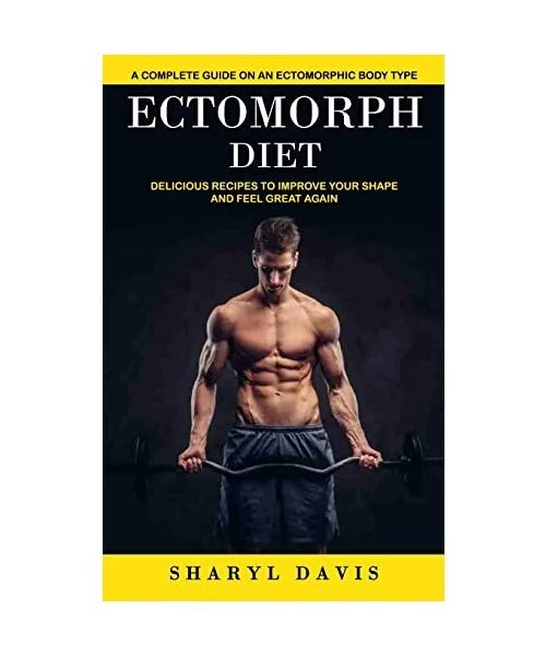 ECTOMORPH DIET: A Complete Guide on an Ectomorphic Body Type (Delicious ...