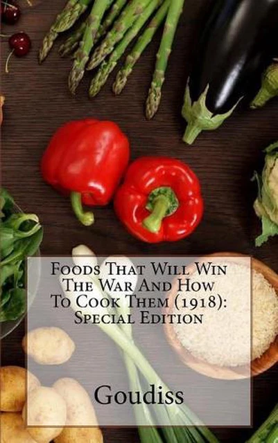 FOODS THAT WILL Win the War and How to Cook Them (1918): Edizione ...