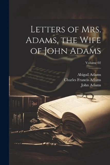 LETTERS OF MRS. Adams, the Wife of John Adams; Volume 02 by Charles ...