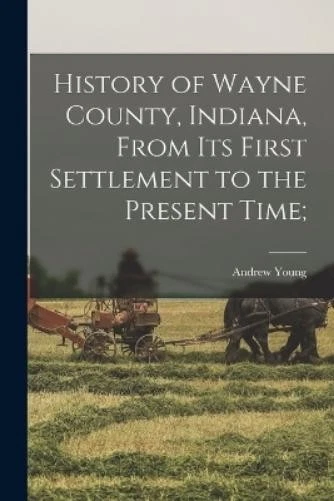 ANDREW W YOUNG History of Wayne County, Indiana, from its first ...