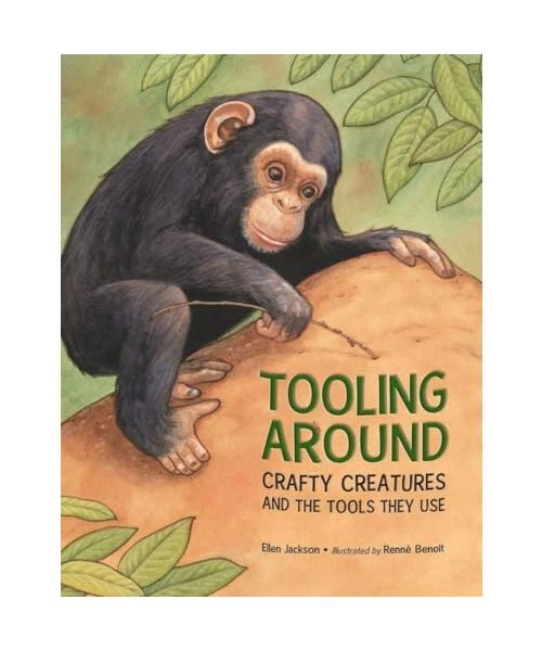 TOOLING AROUND: CRAFTY Creatures and the Tools They Use, Ellen Jackson ...