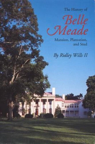 THE HISTORY OF Belle Meade: Mansion, Plantation and Stud by Ridley ...
