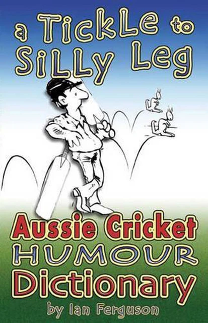 A TICKLE TO Silly Leg: Aussie Cricket Humour Dictionary by Ian Ferguson ...