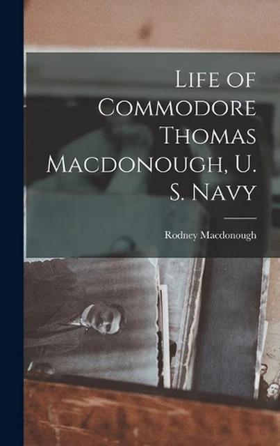 LIFE OF COMMODORE Thomas Macdonough, U. S. Navy by Rodney MacDonough ...