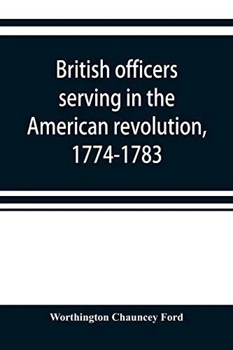 BRITISH OFFICERS SERVING in the American revolution, 1774-1783 by ...