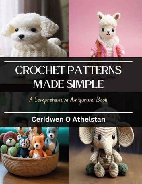 CROCHET PATTERNS MADE Simple: A Comprehensive Amigurumi Book by ...
