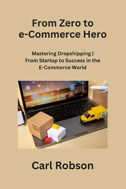From Zero To E Commerce Hero Mastering Dropshipping From Startup To