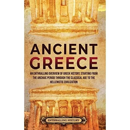 ANCIENT GREECE: AN Enthralling Overview of Greek Histor - Hardback NEW ... ANCIENT GREECE: AN Enthralling Overview of Greek Histor - Hardback NEW ...
