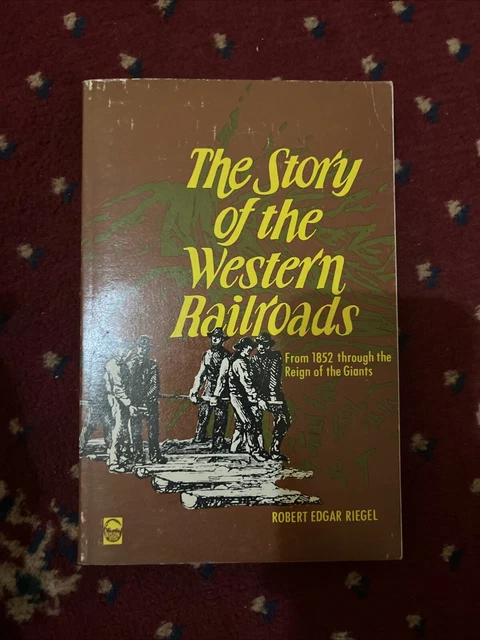 STORY OF THE Western Railroads 1852-Reign on the Giants By Robert ...