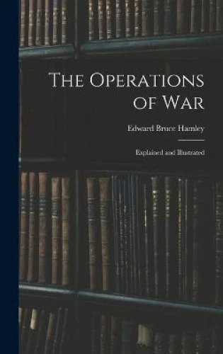 THE OPERATIONS OF War: Explained and Illustrated by Hamley, Edward ...