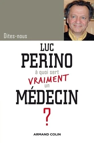 DITES-NOUS, LUC PERINO a quoi sert vraiment un medecin ? de Luc Perino ...