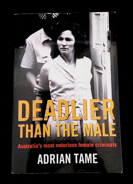 DEADLIER THAN THE Male: Australia's Most Notorious Female Criminals ...