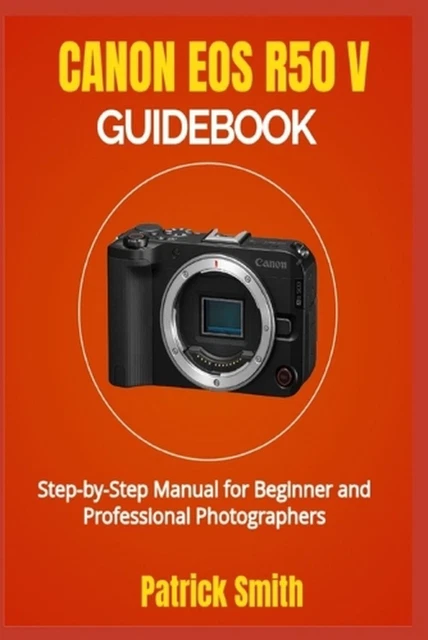 CANON EOS R50 V Guidebook: Step-by-Step Manual for Beginner and Professional Pho $39.31 ...
