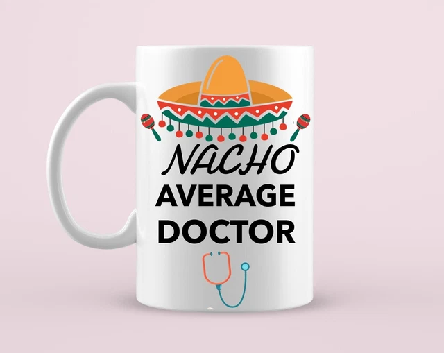 NACHO AVERAGE DOCTOR Mug Best Gift For Newly Graduated Doctor Great ...