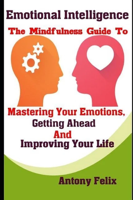 EMOTIONAL INTELLIGENCE: THE Mindfulness Guide To Mastering Your ...
