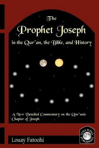 THE PROPHET JOSEPH in the Qur'an, the Bible, and History by Fatoohi ...