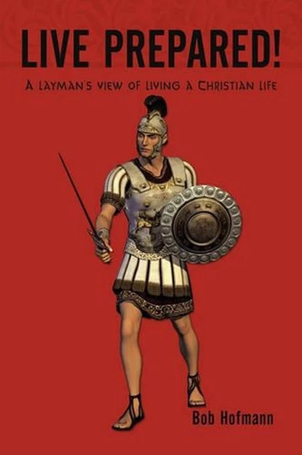 LIVE PREPARED!: A Layman's View of Living a Christian Life by Bob ...